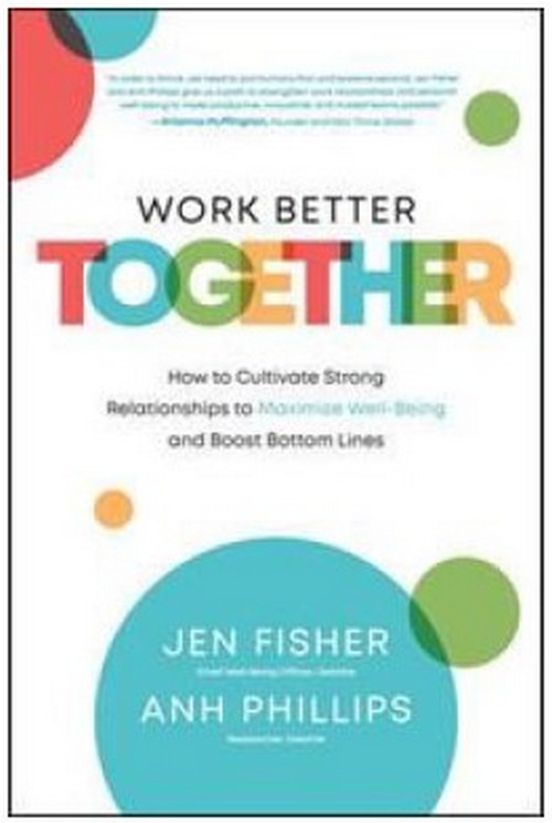 WORK BETTER TOGETHER: HOW TO CULTIVATE STRONG RELATIONSHIPS TO MAXIMIZE WELL-BEING & BOOST ...