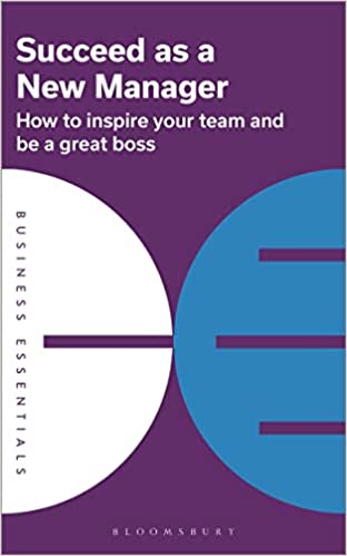 SUCCEED AS A NEW MANAGER: HOW TO INSPIRE YOUR TEAM AND BE A GREAT BOSS ...