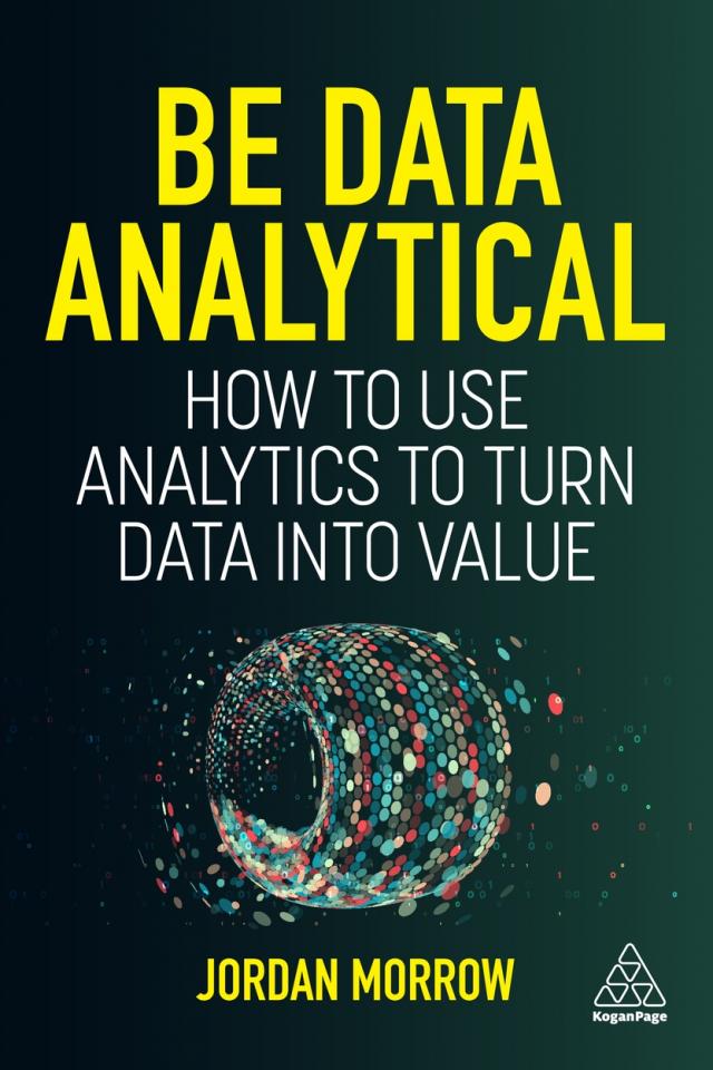 BE DATA ANALYTICAL: HOW TO USE ANALYTICS TO TURN DATA INTO VALUE ...