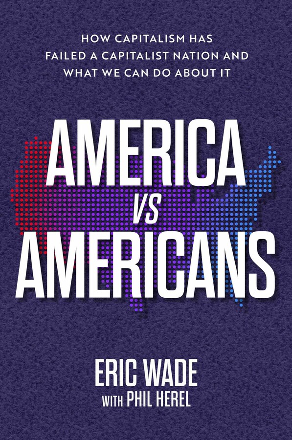 AMERICA VS. AMERICANS: HOW CAPITALISM HAS FAILED A CAPITALIST NATION ...