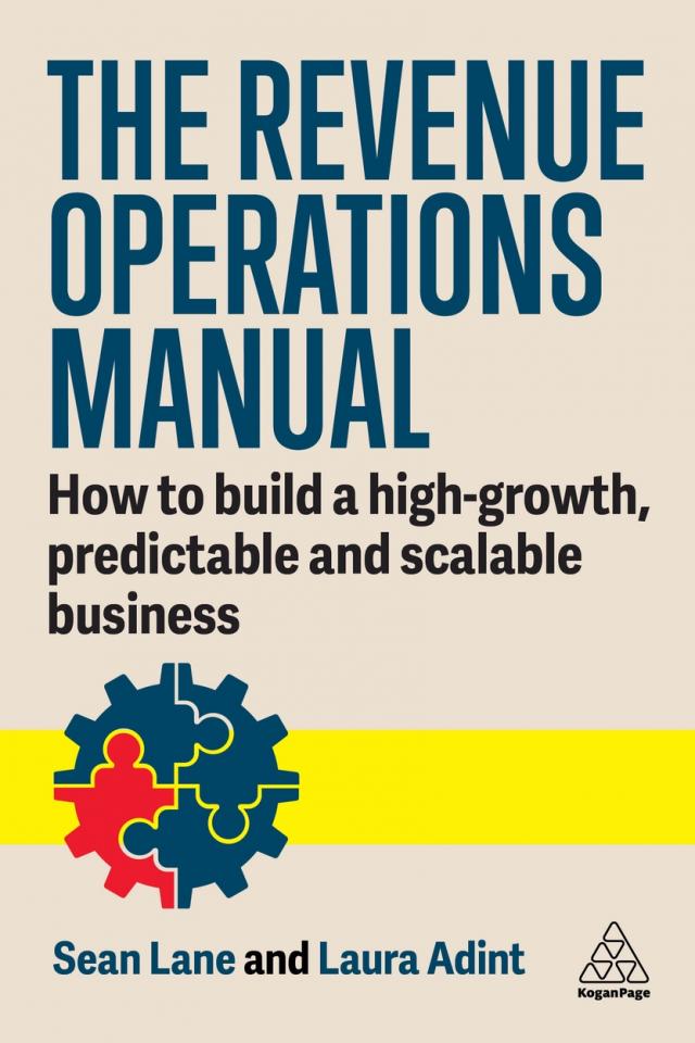 THE REVENUE OPERATIONS MANUAL: HOW TO BUILD A HIGH-GROWTH, PREDICTABLE AND SCALABLE BUSINESS ...