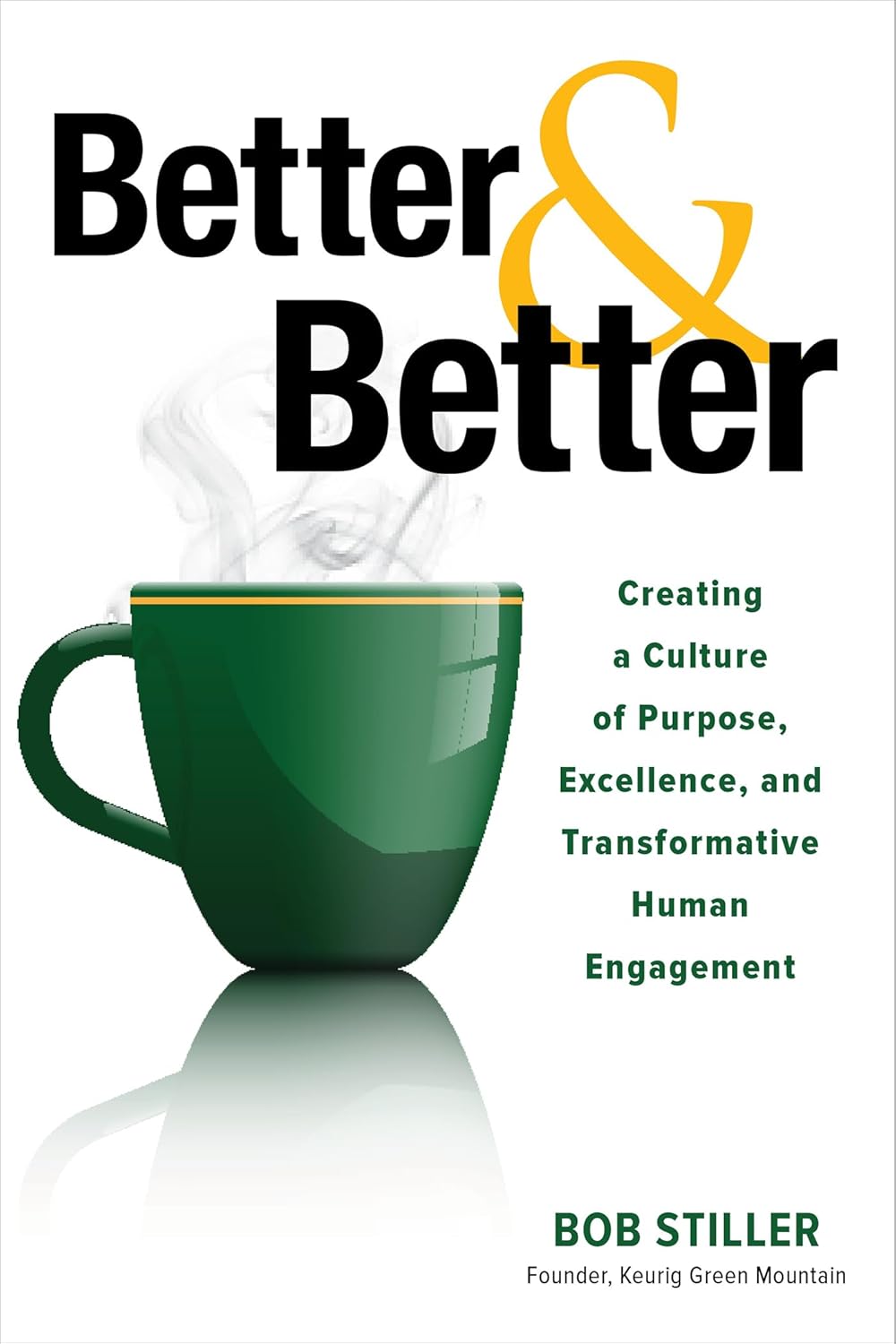BETTER AND BETTER: CREATING A CULTURE OF PURPOSE, EXCELLENCE, AND ...