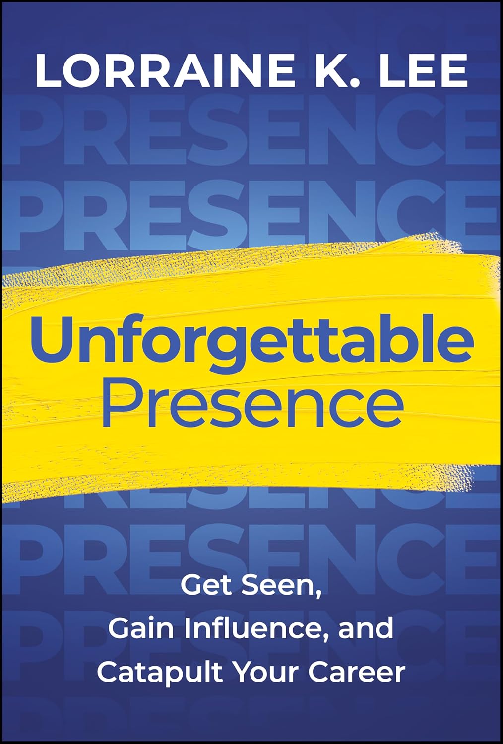 UNFORGETTABLE PRESENCE: GET SEEN, GAIN INFLUENCE, AND CATAPULT YOUR ...