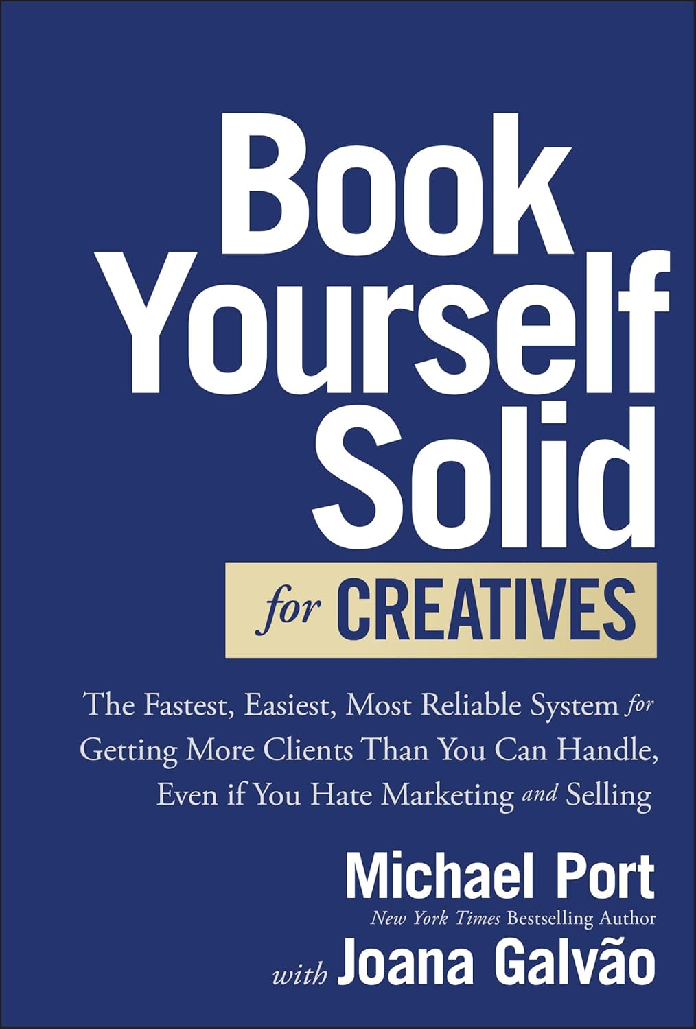 BOOK YOURSELF SOLID FOR CREATIVES: THE FASTEST, EASIEST, MOST RELIABLE ...