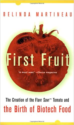 FIRST FRUIT: THE CREATION OF THE FLAVR SAVR TOMATO AND THE BIRTH OF ...