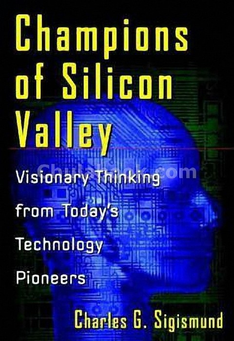 CHAMPIONS OF SILICON VALLEY: VISIONARY THINKING FROM TODAY'S TECHNOLOGY ...