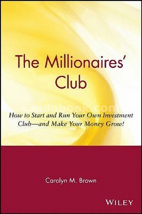 THE MILLIONAIRES' CLUB: HOW TO START AND RUN YOUR OWN INVESTMENT CLUB ...