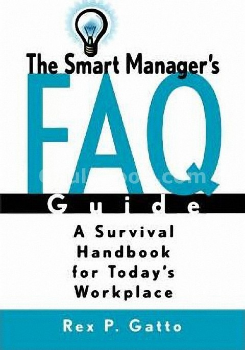 THE SMART MANAGER'S FAQ GUIDE: A SURVIVALHANDBOOK FOR TODAY'S WORKPLACE ...