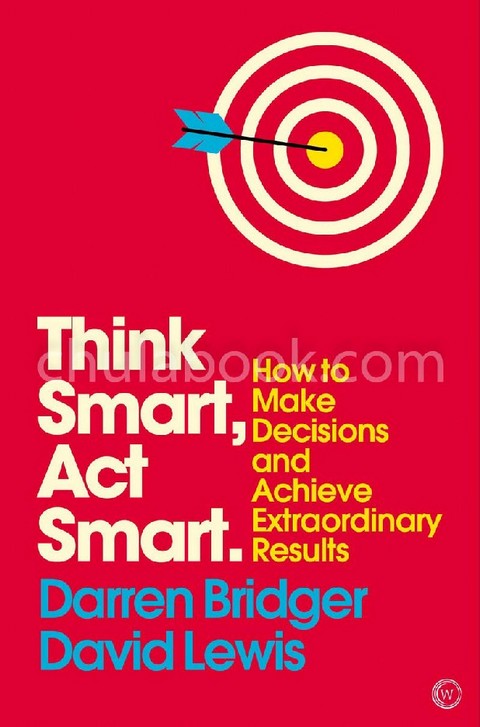 THINK SMART, ACT SMART: HOW TO MAKE DECISIONS AND ACHIEVE EXTRAORDINARY ...