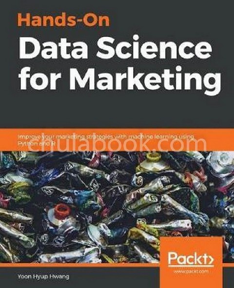 HANDS-ON DATA SCIENCE FOR MARKETING: IMPROVE YOUR MARKETING STRATEGIES WITH MACHINE LEARNING ...