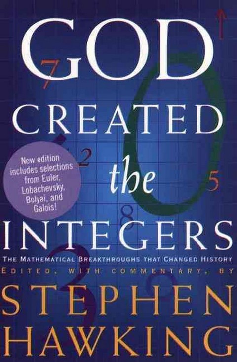 GOD CREATED THE INTEGERS: THE MATHEMATICAL BREAKTHROUGHS THAT CHANGED ...